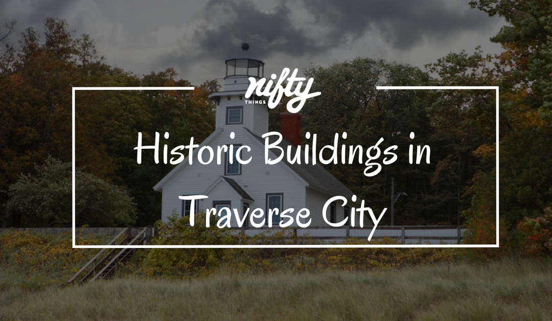 Historic Buildings in Traverse City – Nifty Things Traverse City